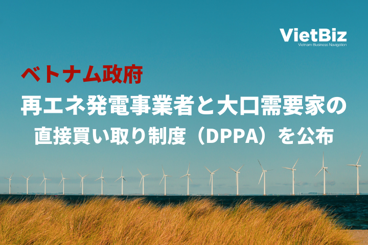 ベトナム政府｜再エネ発電事業者と大口需要家の直接買取規定（DPPA）を公布 | VietBiz 有料レポート販売サイト